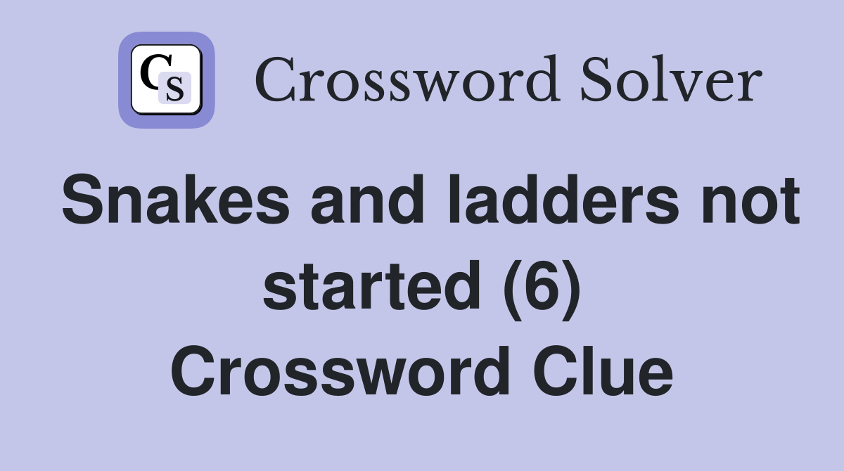 Snakes and ladders not started (6) - Crossword Clue Answers - Crossword Solver
